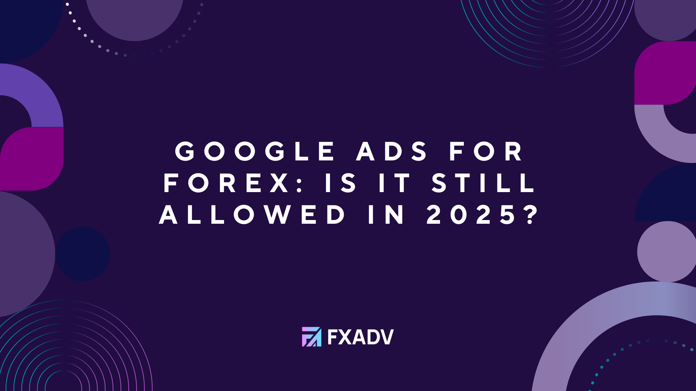 Google Ads for Forex: Is It Still Allowed in 2025? - Forex Advertising